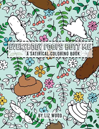 Everybody Poops Butt Me: A Satirical Coloring Book by Liz Wood | Goodreads