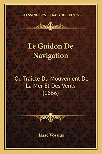 Le Guidon De Navigation: Ou Traicte Du Mouvement De La Mer Et Des Vents ...