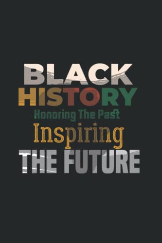 Black History Honoring The Past Inspiring The Future: Black History ...