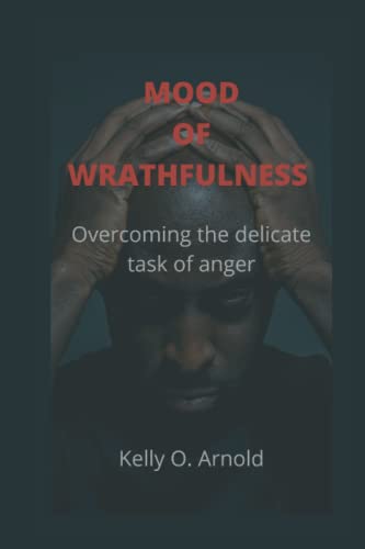MOOD OF WRATHFULNESS: : Overcoming the delicate task of anger by Kelly ...