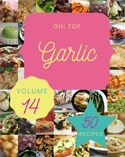Oh! Top 50 Garlic Recipes Volume 14: Garlic Cookbook - Your Best Friend ...