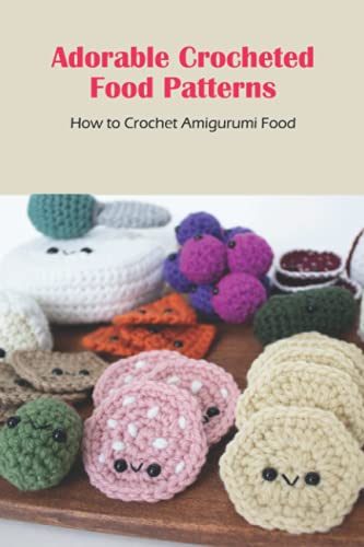 Adorable Crocheted Food Patterns: How to Crochet Amigurumi Food by Mr ...