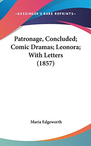 Patronage, Concluded; Comic Dramas; Leonora; With Letters by Maria ...