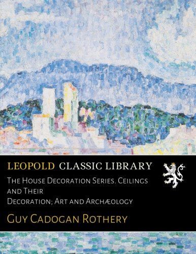 The House Decoration Series. Ceilings and Their Decoration; Art and ...