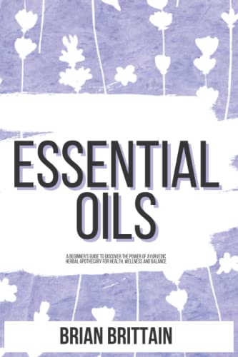 Essential Oils: A Beginner's Guide to Discover the Power of Ayurvedic ...