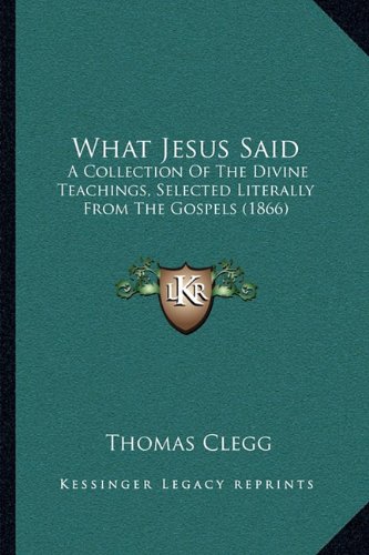 What Jesus Said: A Collection Of The Divine Teachings, Selected ...
