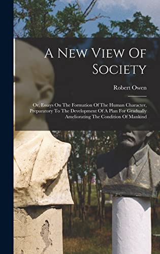 A New View Of Society: Or, Essays On The Formation Of The Human ...