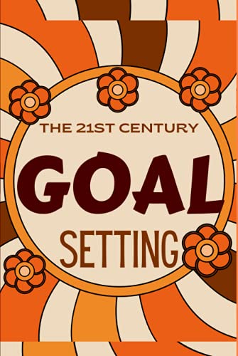 The 21st Century Goal Setting: Create effective goals and live a life ...