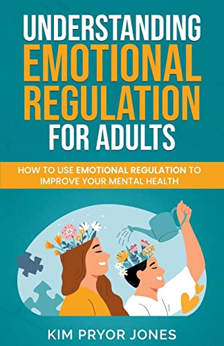 Understanding Emotional Regulation for Adults: How to Use Emotional ...