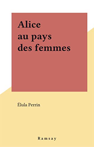 Alice au pays des femmes (Romans) (French Edition) by Elula Perrin ...
