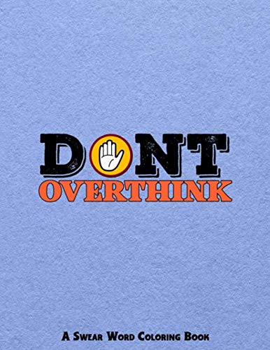 Dont Overthink Coloring Book: A Swear Word Book Coloring Book For ...