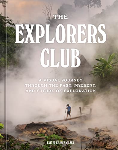 The Explorers Club: A Visual Journey Through the Past, Present, and ...