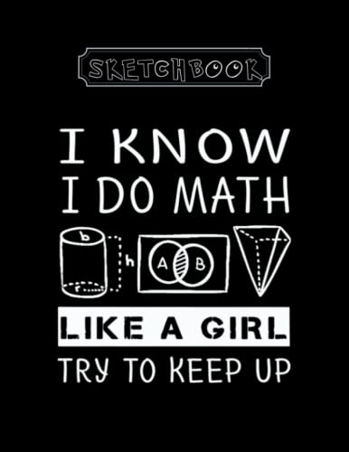 Sketchbook: I Know I Do Math Like A Girl Try To Keep Up 8.5''x11''x110 ...