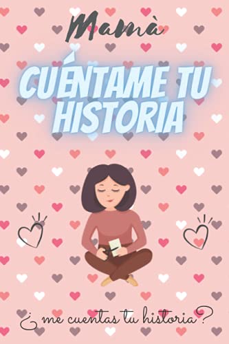 Mama cuéntame tu historia: 120 preguntas para averiguar la historia de ...