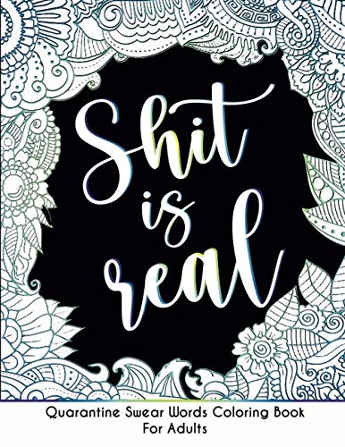 Shit Is Real - Quarantine Swear Words Coloring Book For Adults: With ...