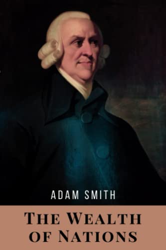 The Wealth of Nations: The 1776 Complete Unabridged Political Economics ...