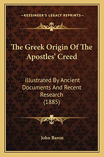 The Greek Origin Of The Apostles' Creed: Illustrated By Ancient ...