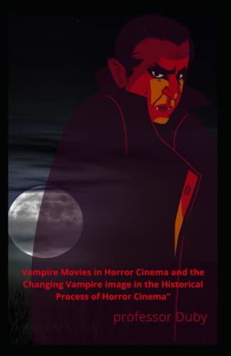 “Vampire Movies in Horror Cinema and the Changing Vampire Image in the ...
