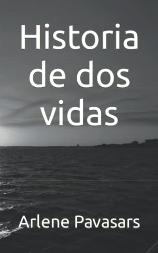 Historia de dos vidas (Spanish Edition) by Mrs Arlene Pavasars | Goodreads