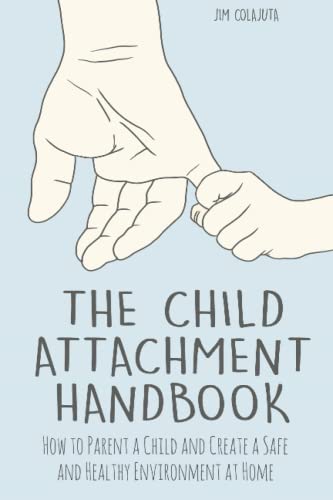 The Child Attachment Handbook: How to Parent a Child and Create a Safe ...