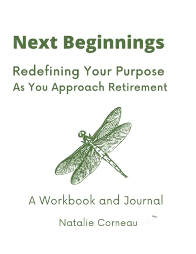Next Beginnings: Redefining Your Purpose As You Approach Retirement A Workbook And Journal by ...