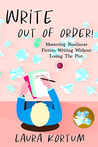 Write Out of Order!: Mastering Non-Linear Fiction Writing Without ...