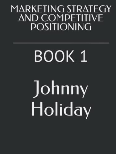 MARKETING STRATEGY AND COMPETITIVE POSITIONING: BOOK 1 by Johnny ...