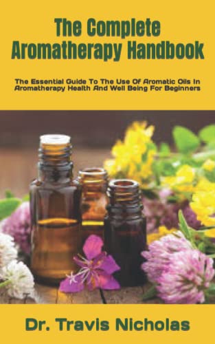 The Complete Aromatherapy Handbook: The Essential Guide To The Use Of ...