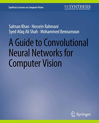 A Guide to Convolutional Neural Networks for Computer Vision by Salman ...