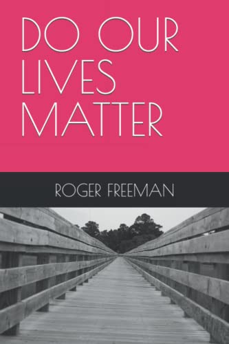 DO OUR LIVES MATTER by Roger Freeman | Goodreads