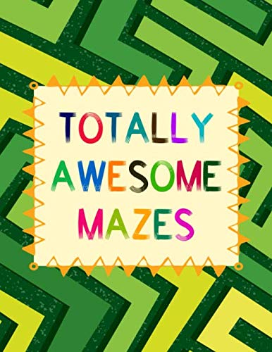 Totally Awesome Mazes: 50 Amazing Mazes for Kids Ages 4 - 8, Totally ...
