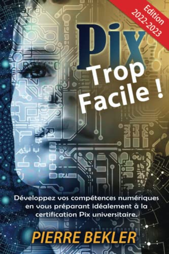 PIX ? Trop Facile: Développez vos compétences numériques et préparez-vous à la certification Pix ...