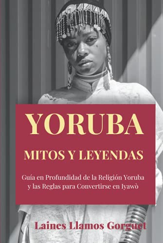 Yoruba: Mitos y Leyendas. Guía en Profundidad de la Religión Yoruba y ...