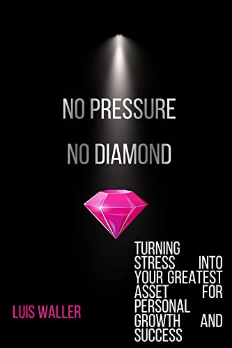 No pressure, No diamond : Turning stress into your greatest asset for ...