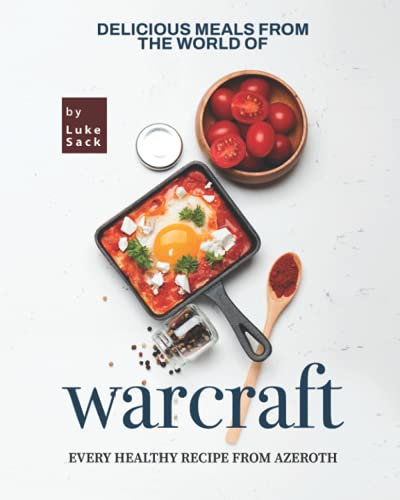 Delicious Meals from the World of Warcraft: Every Healthy Recipe from ...