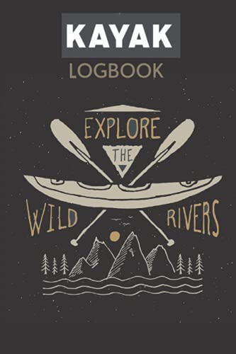 Kayak Log Book: Explore the wild rivers : A Journal To Record Your ...
