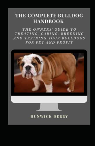 The Complete Bulldog Handbook: The Owners' Guide To Treating, Caring ...