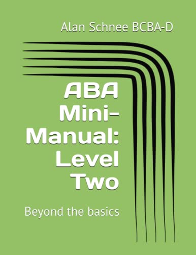 ABA Mini-Manual: Level Two: Beyond the basics by Alan Schnee BCBA-D ...