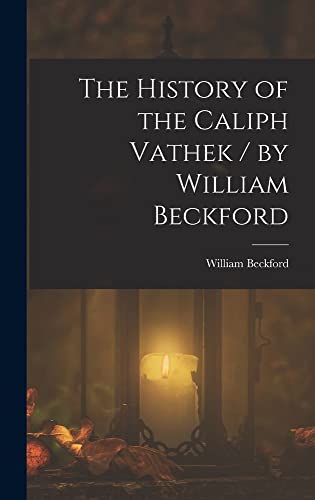 The History of the Caliph Vathek / by William Beckford by William ...