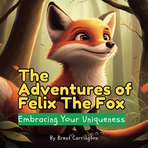 The Adventures of Felix The Fox: Embracing Your Uniqueness by Brent ...