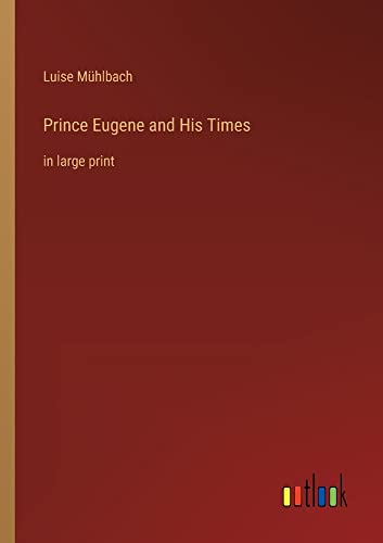 Prince Eugene and His Times: in large print by Luise Mühlbach | Goodreads
