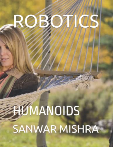 ROBOTICS: HUMANOIDS by Sanwar Mishra | Goodreads