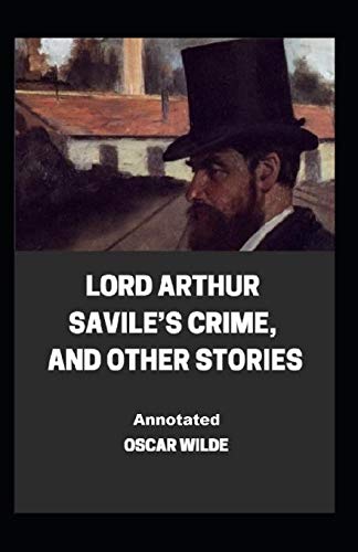 Lord Arthur Savile’s Crime, And Other Stories Annotated by Oscar Wilde ...
