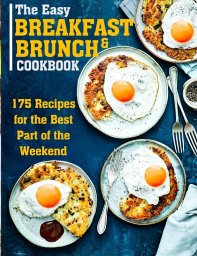 The Easy Breakfast And Brunch Cookbook: 175 Recipes for the Best Part ...