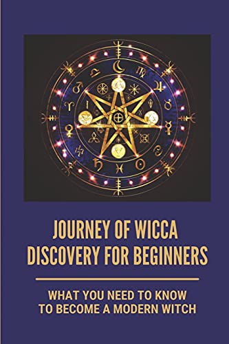 Journey Of Wicca Discovery For Beginners: What You Need To Know To ...