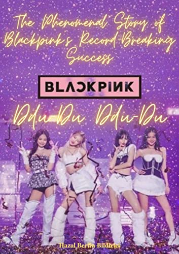 The Phenomenal Story of Blackpink's Record-Breaking Success: Ddu-Du Ddu ...