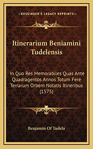 Itinerarium Beniamini Tudelensis: In Quo Res Memorabiles Quas Ante ...
