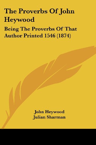 The Proverbs Of John Heywood: Being The Proverbs Of That Author Printed ...