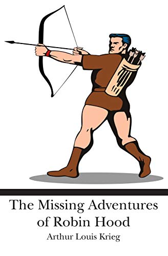 The Missing Adventures of Robin Hood by Arthur Louis Krieg | Goodreads