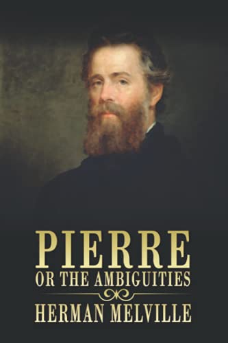 Pierre or, The Ambiguities: By Herman Melville, Annotated Editor by ...
